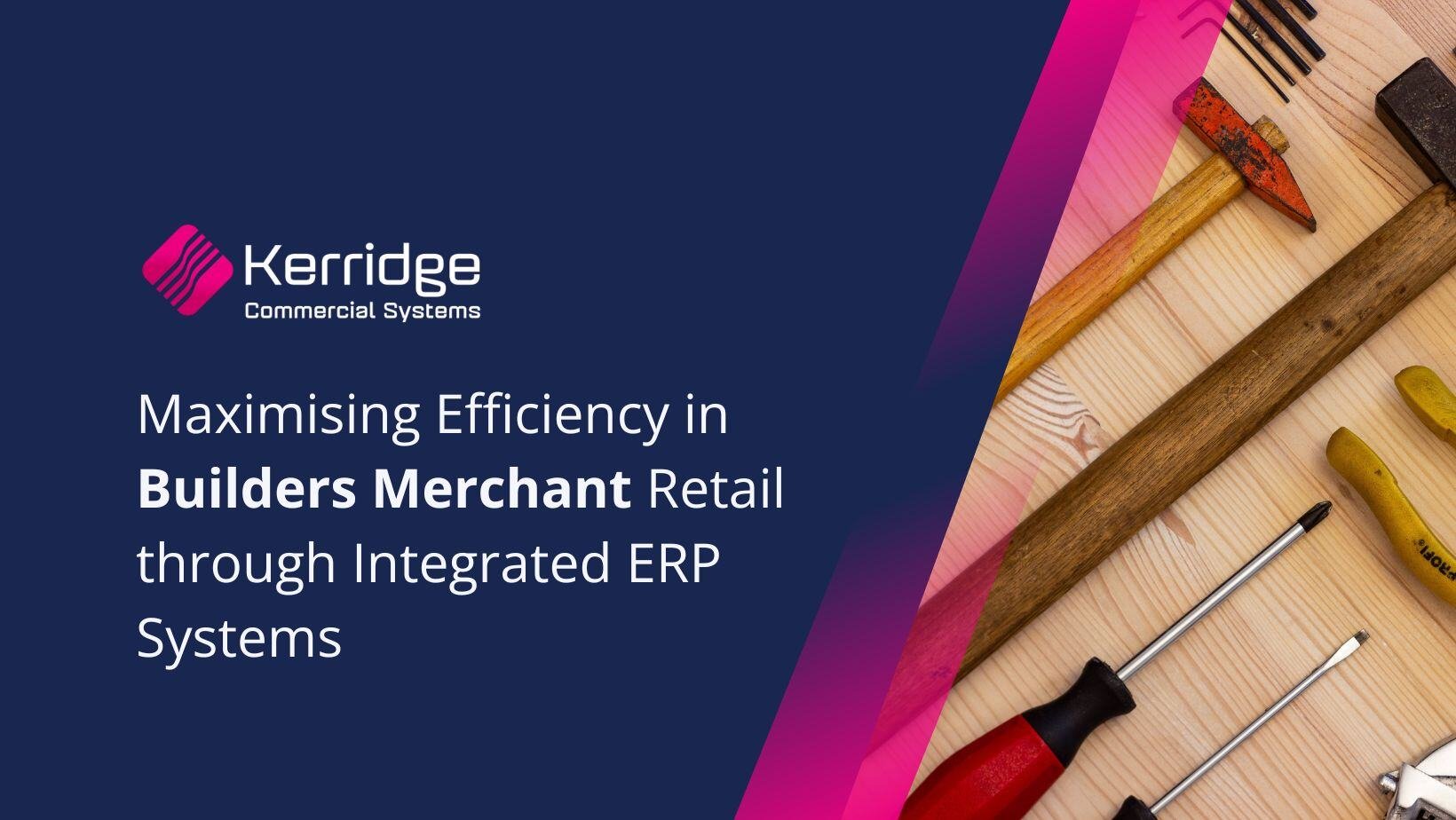 Maximising Efficiency in Builders Merchant Retail through Integrated ERP Systems | Kerridge CS ...